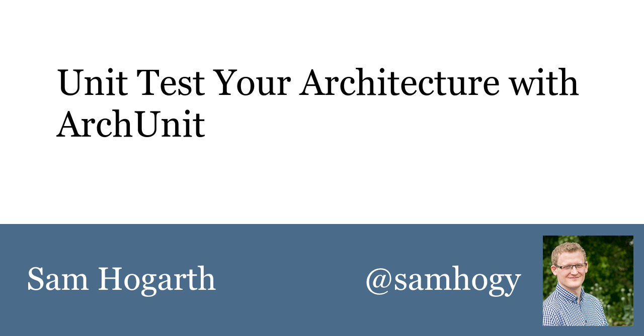 Unit Test Your Architecture with ArchUnit - Sam Hogarth